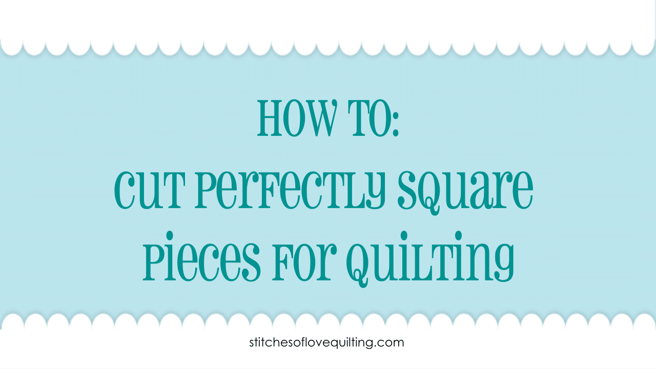 How To: Cut Perfectly Square Pieces for Quilt Blocks - Stitches of Love